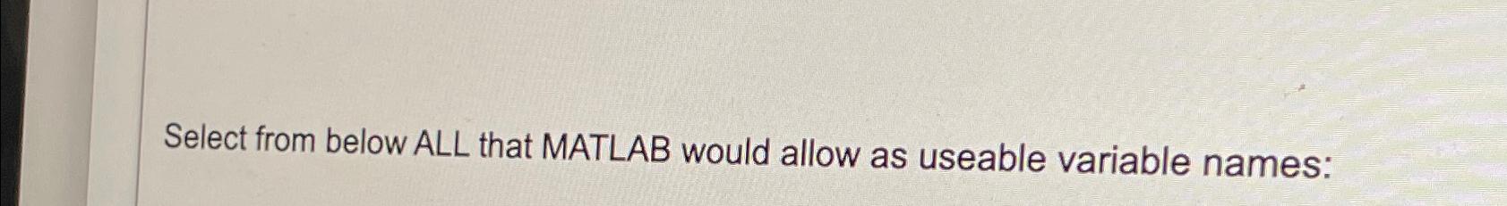 Solved Select from below ALL that MATLAB would allow as | Chegg.com