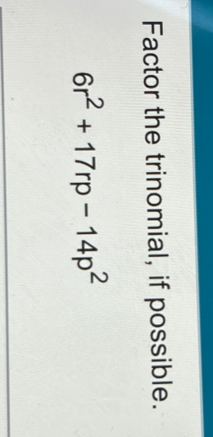 Solved Factor the trinomial, if possible.6r2+17rp-14p2 | Chegg.com