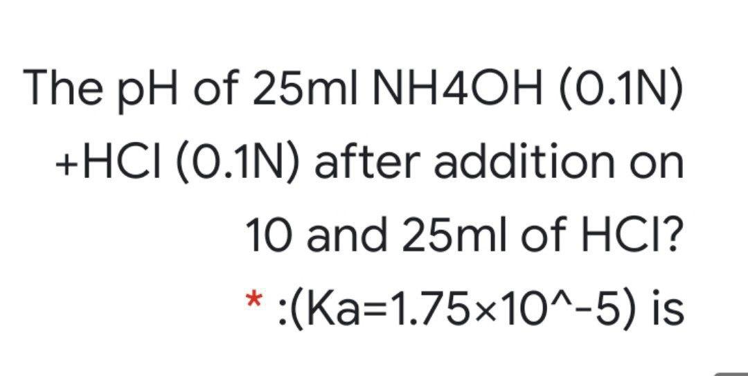 Solved The pH of 25ml NH4OH (0.1N) +HCI (0.1N) after | Chegg.com