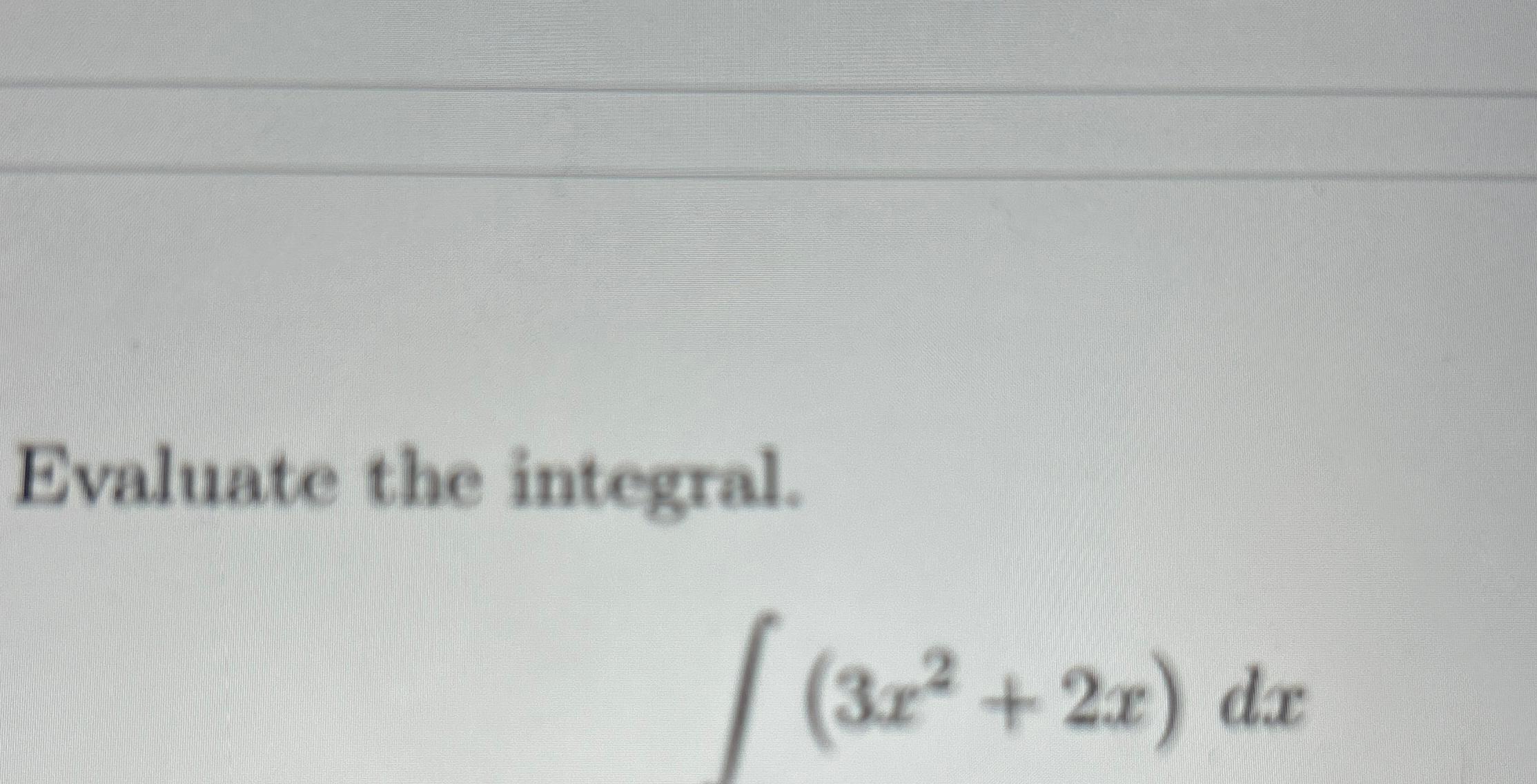 Solved Evaluate the integral.∫﻿﻿(3x2+2x)dx | Chegg.com