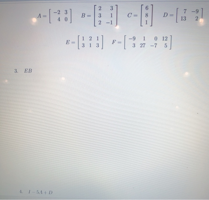 Solved Consider the following matrices. - 2 3 4 0 A= 6 8 2 3 | Chegg.com