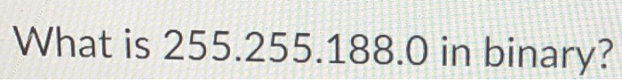 Solved What is 255.255.188.0 in binary? | Chegg.com