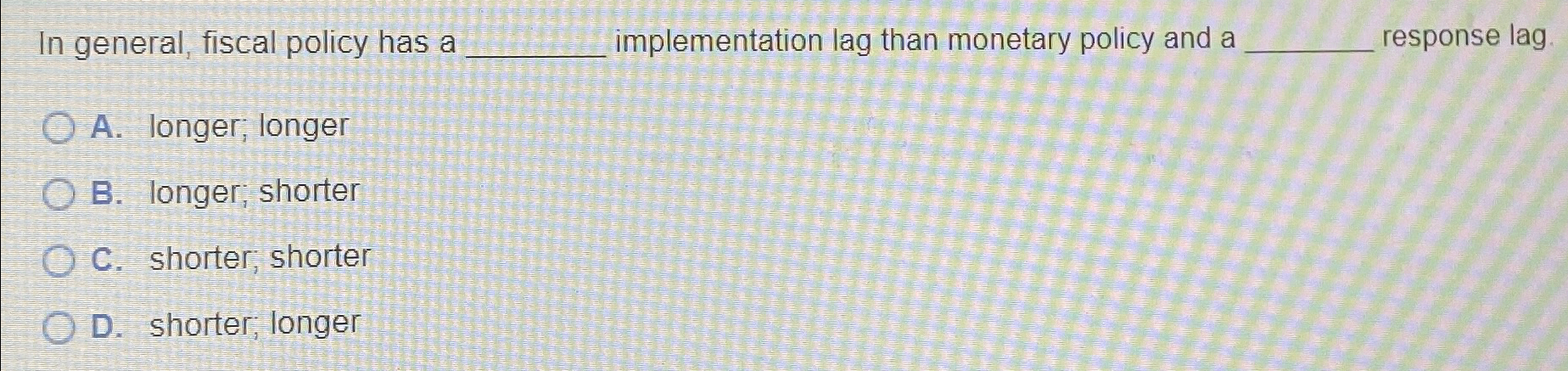 Solved In general, fiscal policy has a ﻿implementation lag | Chegg.com