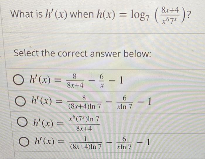Solved What is h′(x) when h(x)=log7(x67x8x+4)? Select the | Chegg.com
