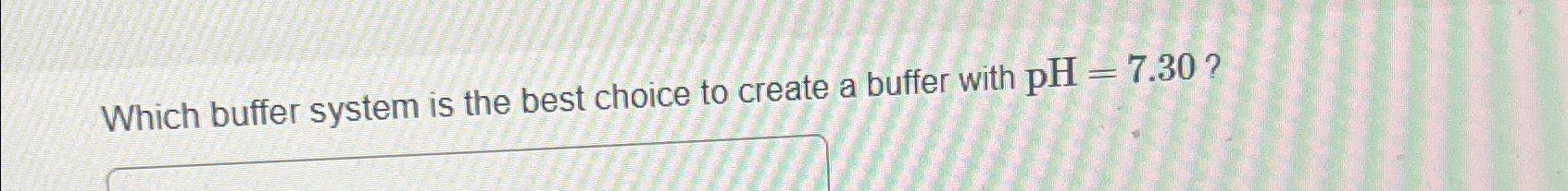 Solved Which buffer system is the best choice to create a | Chegg.com
