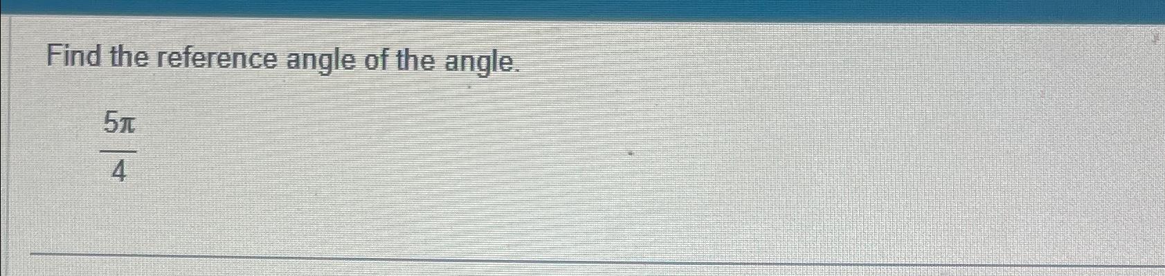 Solved Find the reference angle of the angle.5π4 | Chegg.com