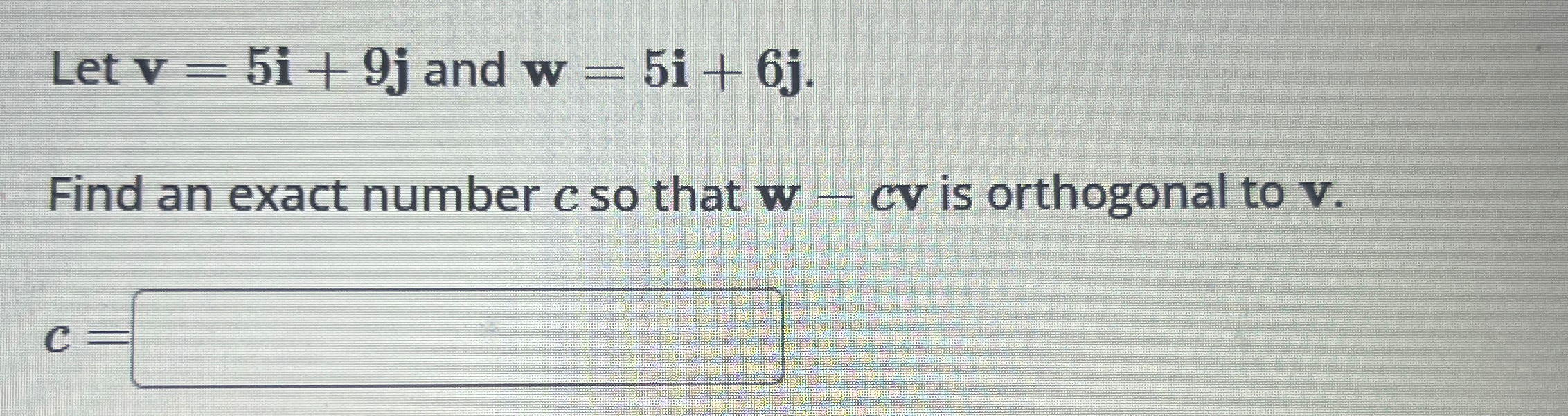 Solved Let v=5i+9j ﻿and w=5i+6jFind an exact number c ﻿so | Chegg.com