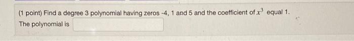 Solved (1 point) Find a degree 3 polynomial having zeros -4, | Chegg.com