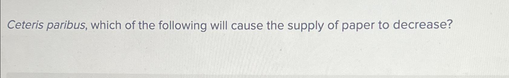 Solved Ceteris paribus, which of the following will cause | Chegg.com