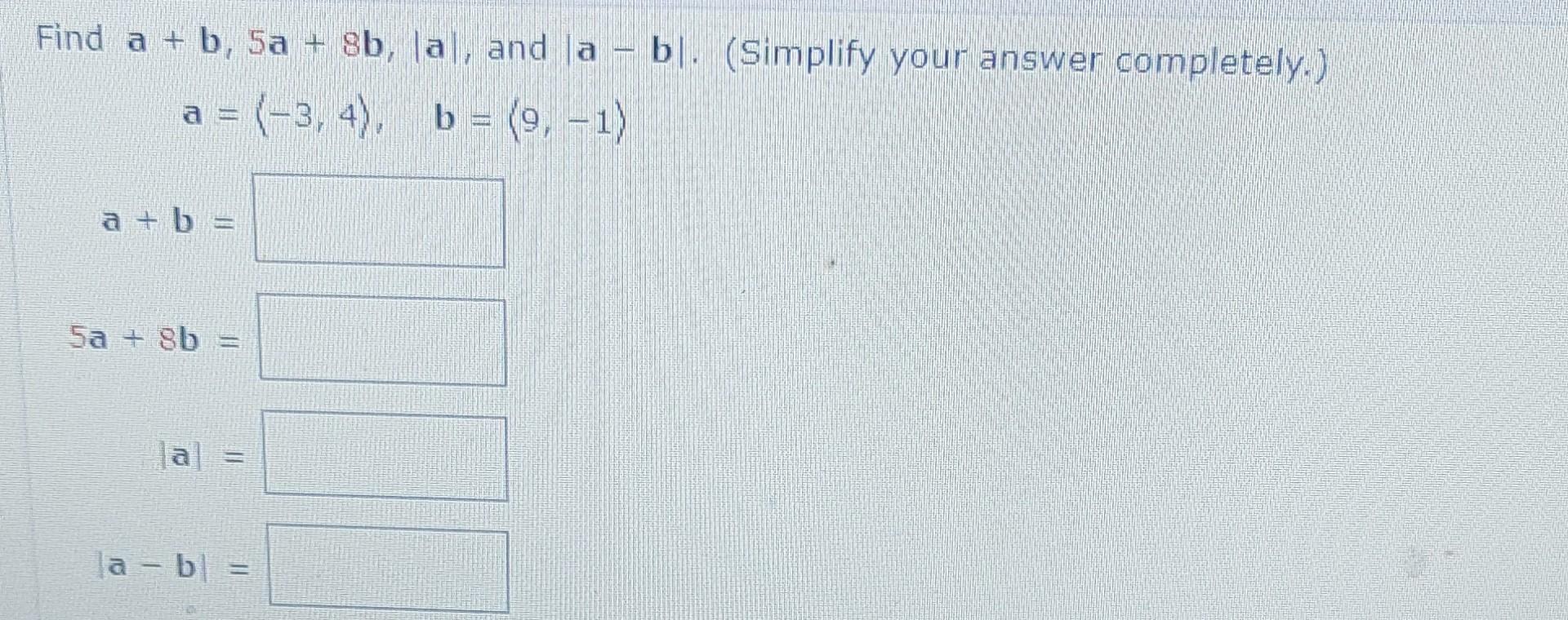 Solved Find a+b,5a+8b,∣a∣, and ∣a−b∣. (Simplify your answer | Chegg.com