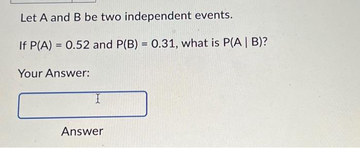 Solved Let A and B be two independent events. If P(A)=0.52 | Chegg.com