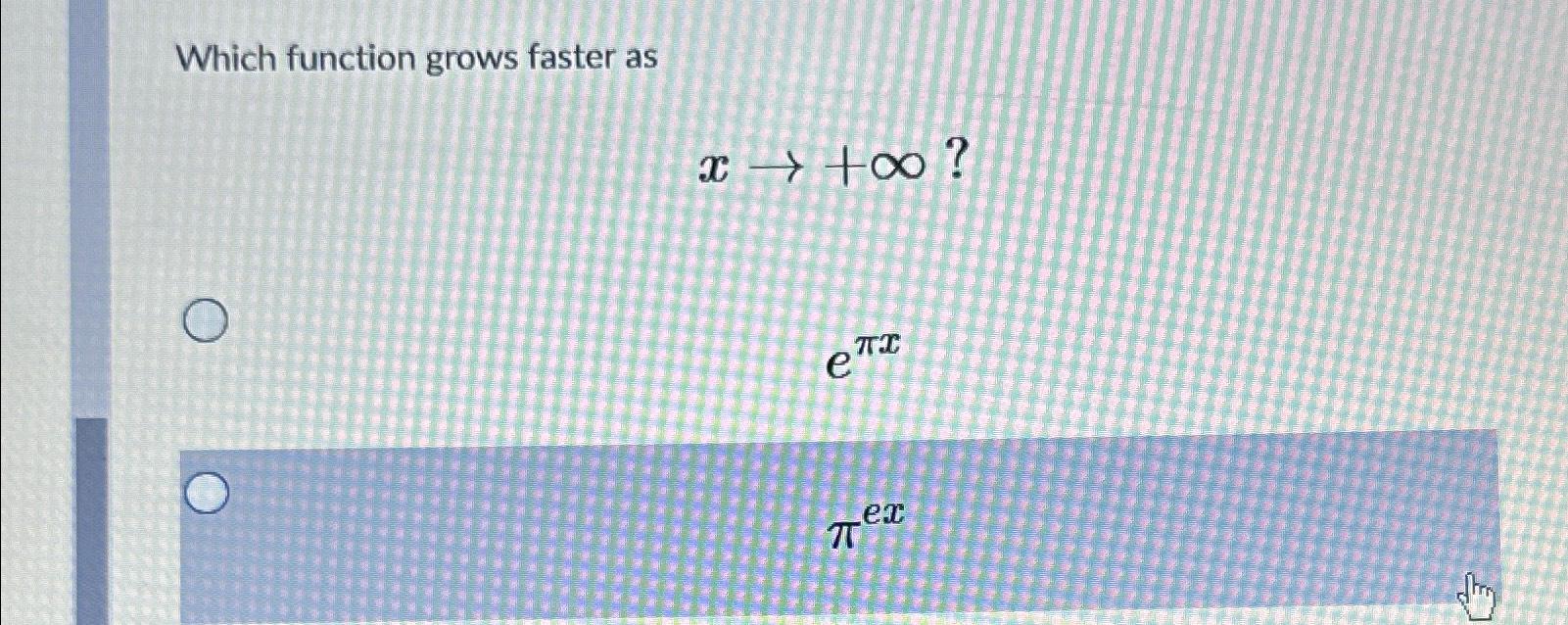 Solved Which function grows faster asx→+∞ ? ﻿eπxπex | Chegg.com