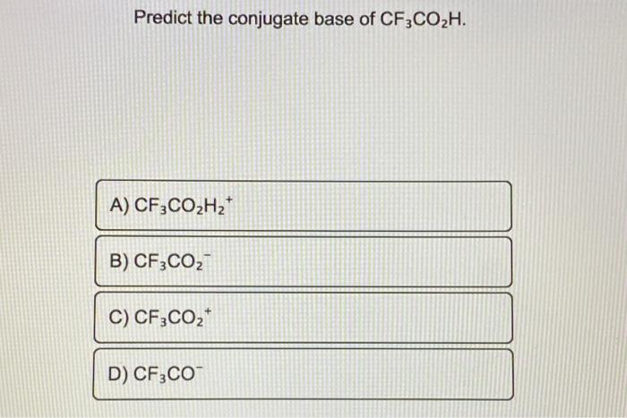 Solved Predict the conjugate base of CF3CO2H. A) CF3CO2H2* | Chegg.com