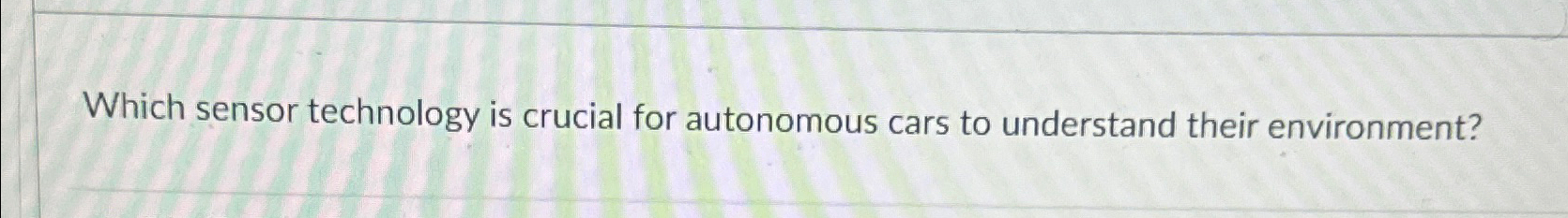 Solved Which sensor technology is crucial for autonomous | Chegg.com