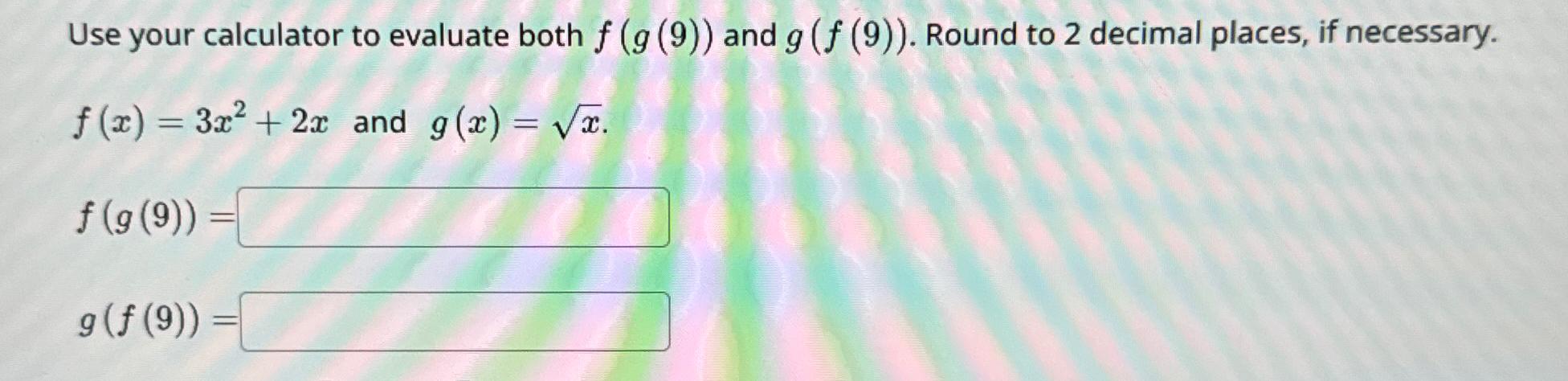 Solved Use your calculator to evaluate both f(g(9)) ﻿and | Chegg.com