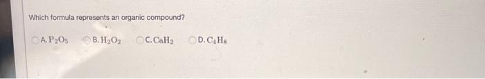 Solved Which formula represents an organic compound? A.P2O5 | Chegg.com