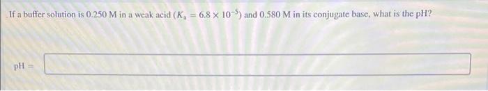 Solved If a buffer solution is 0.250 M in a weak acid (K, = | Chegg.com