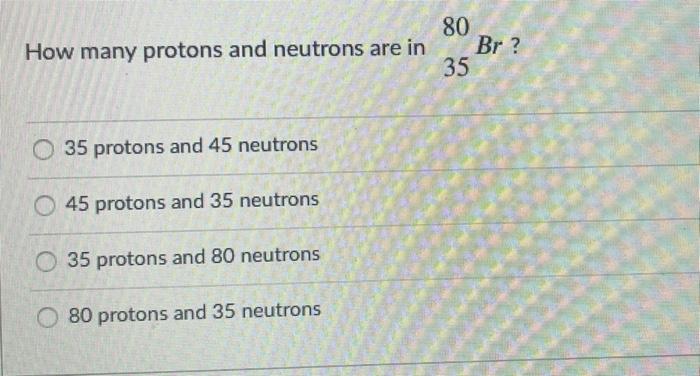 Solved How many protons and neutrons are in 80 Br? 35 O 35 | Chegg.com