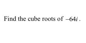 Solved Find the cube roots of -64i . | Chegg.com