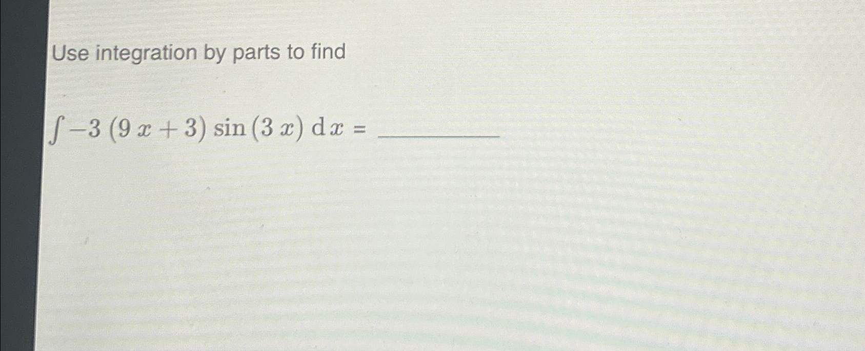 Solved Use integration by parts to find∫﻿﻿-3(9x+3)sin(3x)dx= | Chegg.com