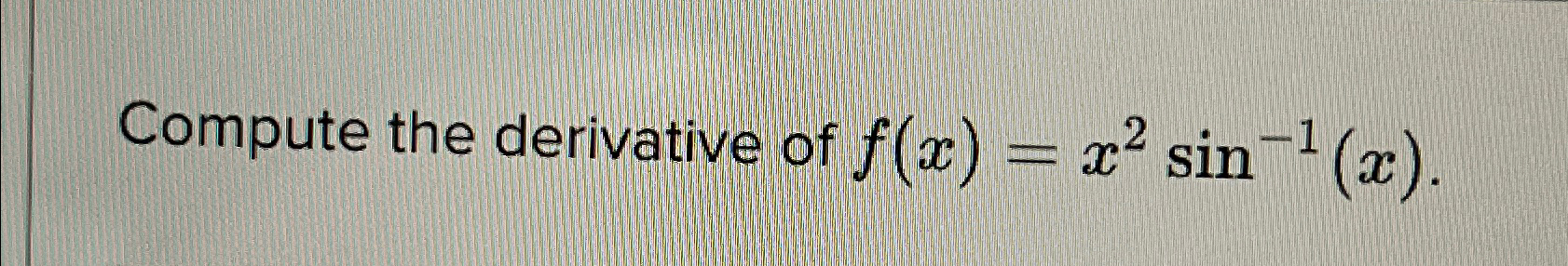 Solved Compute the derivative of f(x)=x2sin-1(x). | Chegg.com