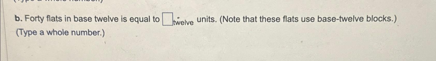 b. ﻿Forty flats in base twelve is equal to twelve | Chegg.com