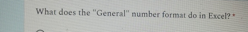 Solved What does the "General" number format do in Excel?* | Chegg.com