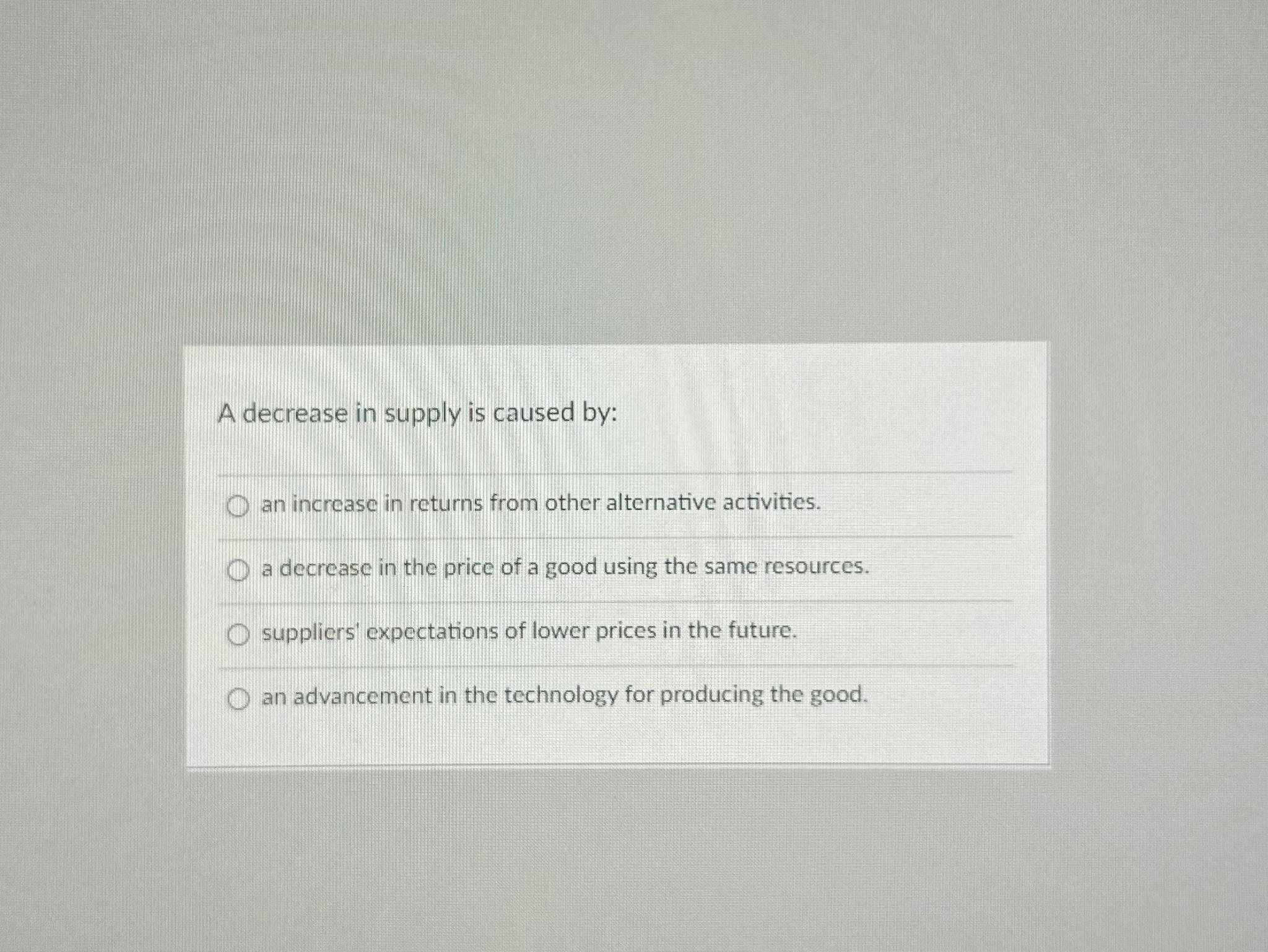 Solved A decrease in supply is caused by:an increase in | Chegg.com