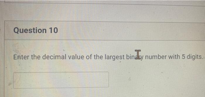 Solved Question 10 Enter the decimal value of the largest | Chegg.com