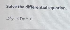Solved Solve the differential equation. D2y−4Dy=0 | Chegg.com