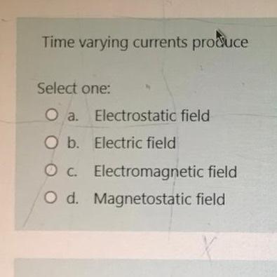 Solved Time varying currents prockuce Select one: a. | Chegg.com