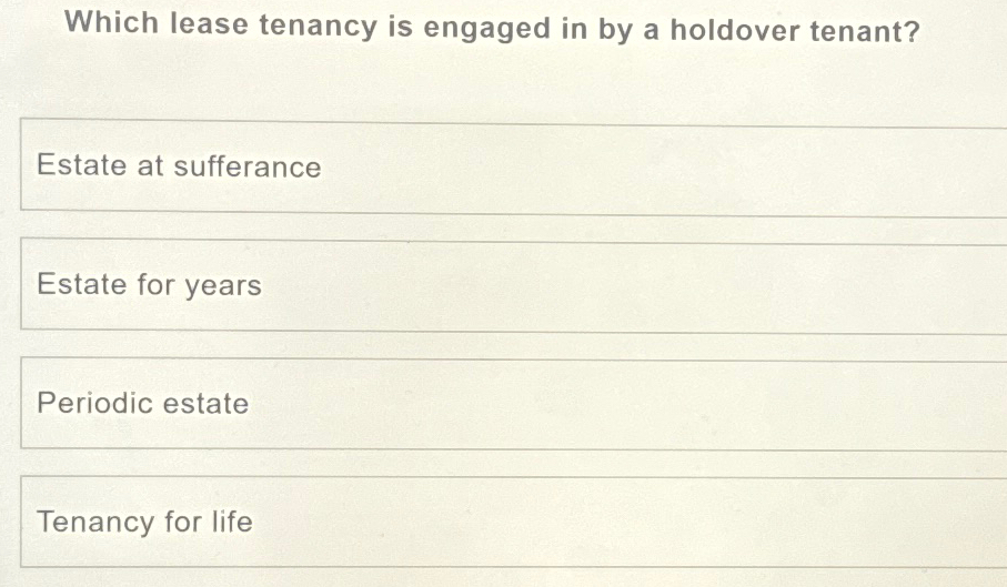 Solved Which lease tenancy is engaged in by a holdover | Chegg.com