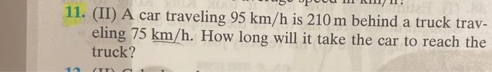 Solved 11. (II) A car traveling 95 km/h is 210 m behind a | Chegg.com
