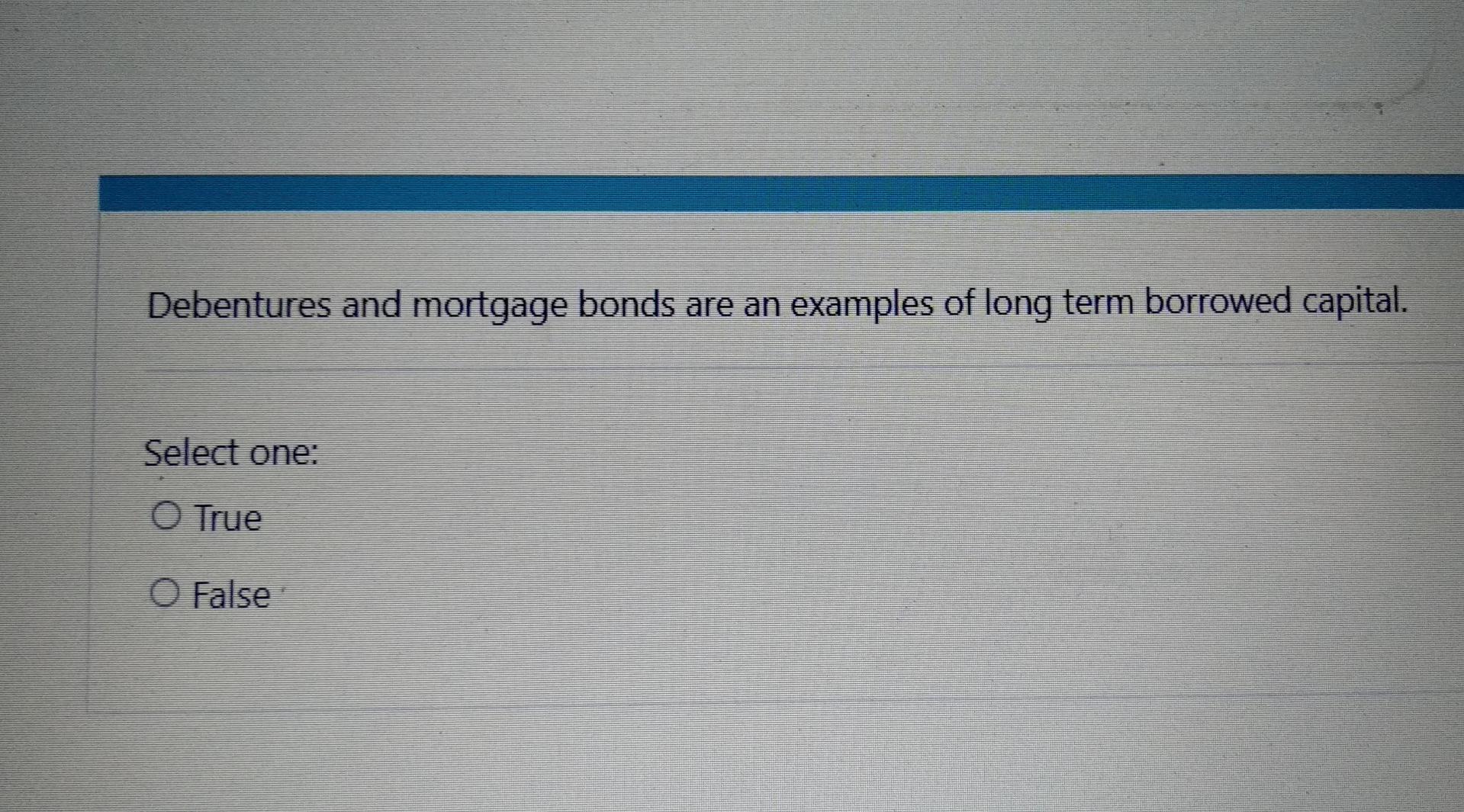 Solved Debentures and mortgage bonds are an examples of long | Chegg.com