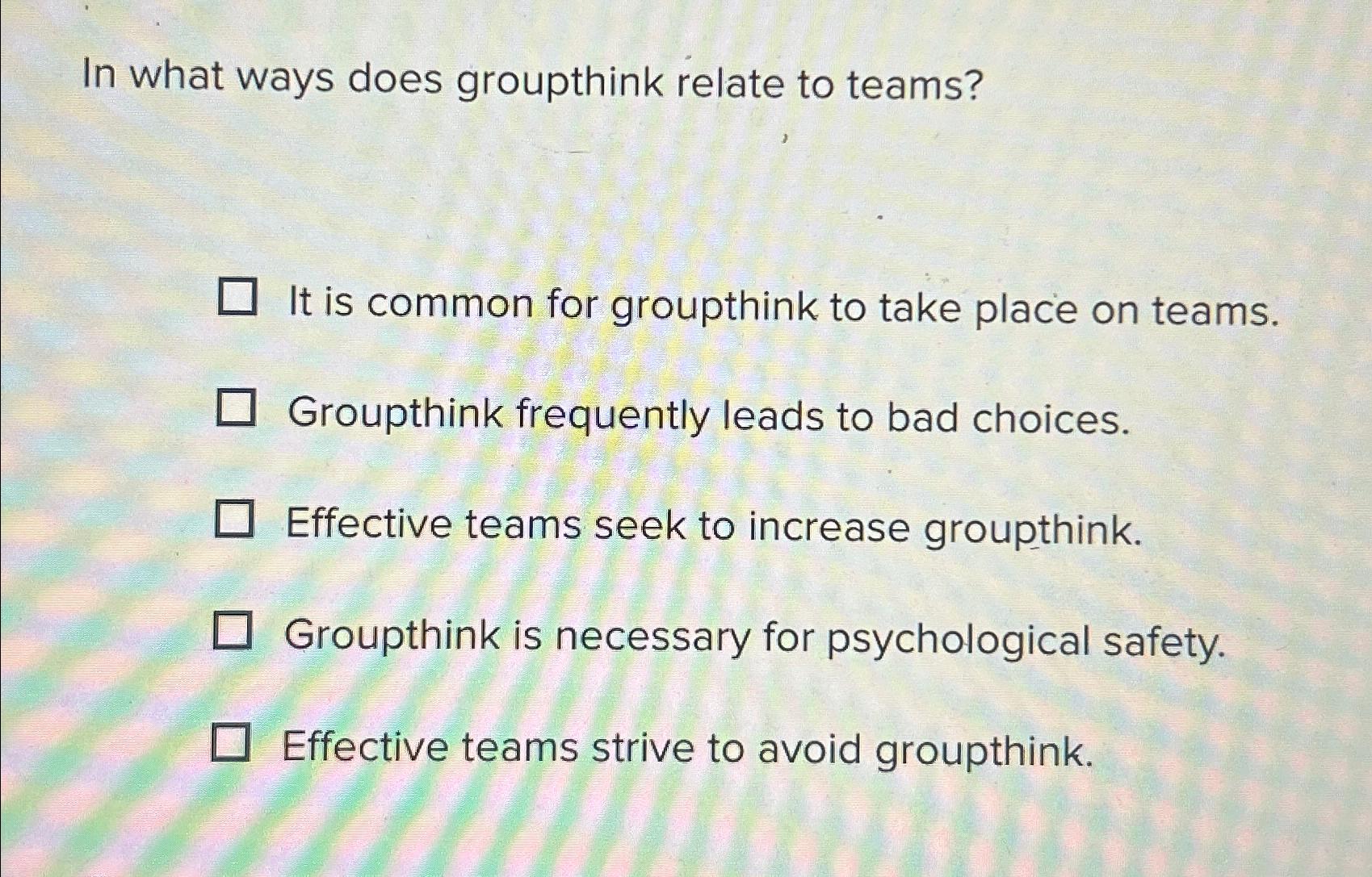 Solved In what ways does groupthink relate to teams?It is | Chegg.com