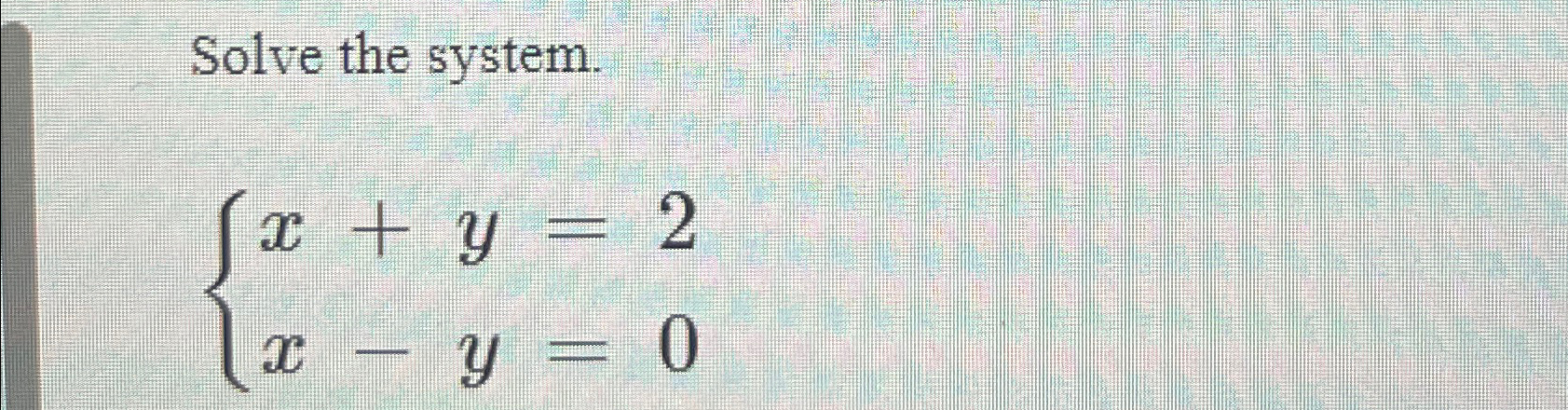 Solved Solve the system.x+y=2x-y=0 | Chegg.com
