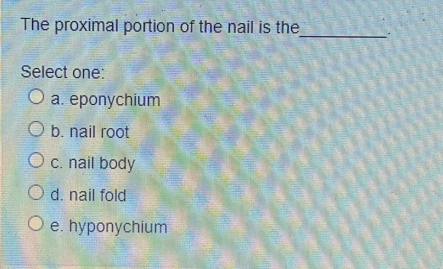 Solved The proximal portion of the nail is theSelect one:a. | Chegg.com Solved The proximal portion of the nail is theSelect one:a. | Chegg.com