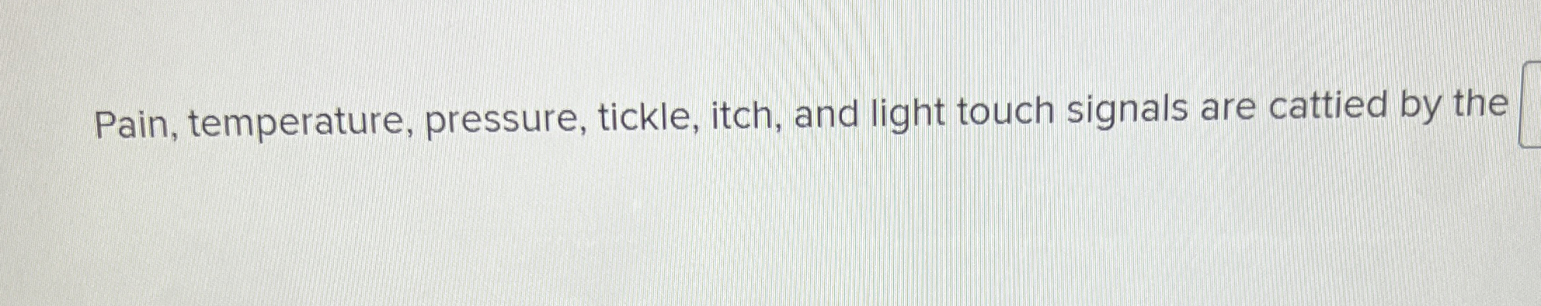 Solved Pain, temperature, pressure, tickle, itch, and light | Chegg.com