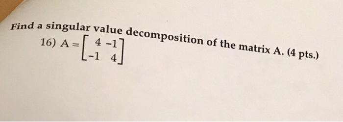 Solved singular value decomposition of the matrix A. (4 | Chegg.com