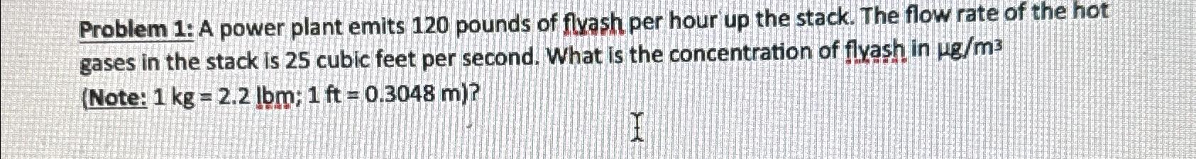 Solved Problem 1: A power plant emits 120 ﻿pounds of flvash | Chegg.com