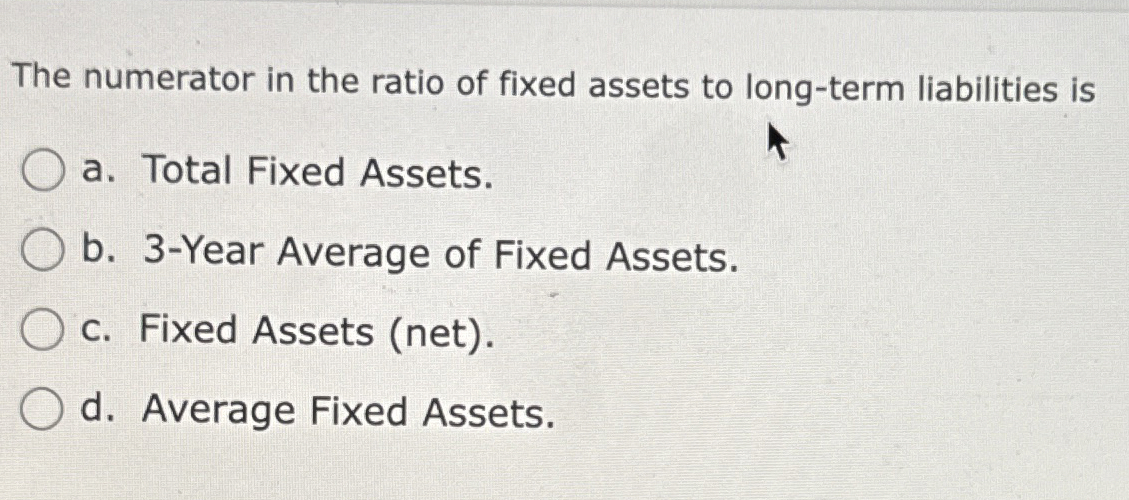 Solved The numerator in the ratio of fixed assets to | Chegg.com