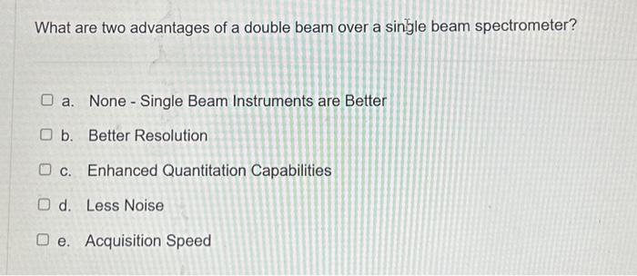 Solved What are two advantages of a double beam over a | Chegg.com