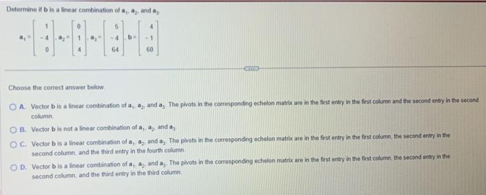 Solved Determine if b is a linear combination of a1,a2, and | Chegg.com