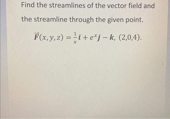 Solved Find the streamlines of the vector field and the | Chegg.com