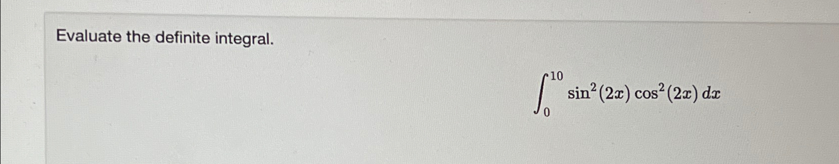 Solved Evaluate the definite integral.∫010sin2(2x)cos2(2x)dx | Chegg.com