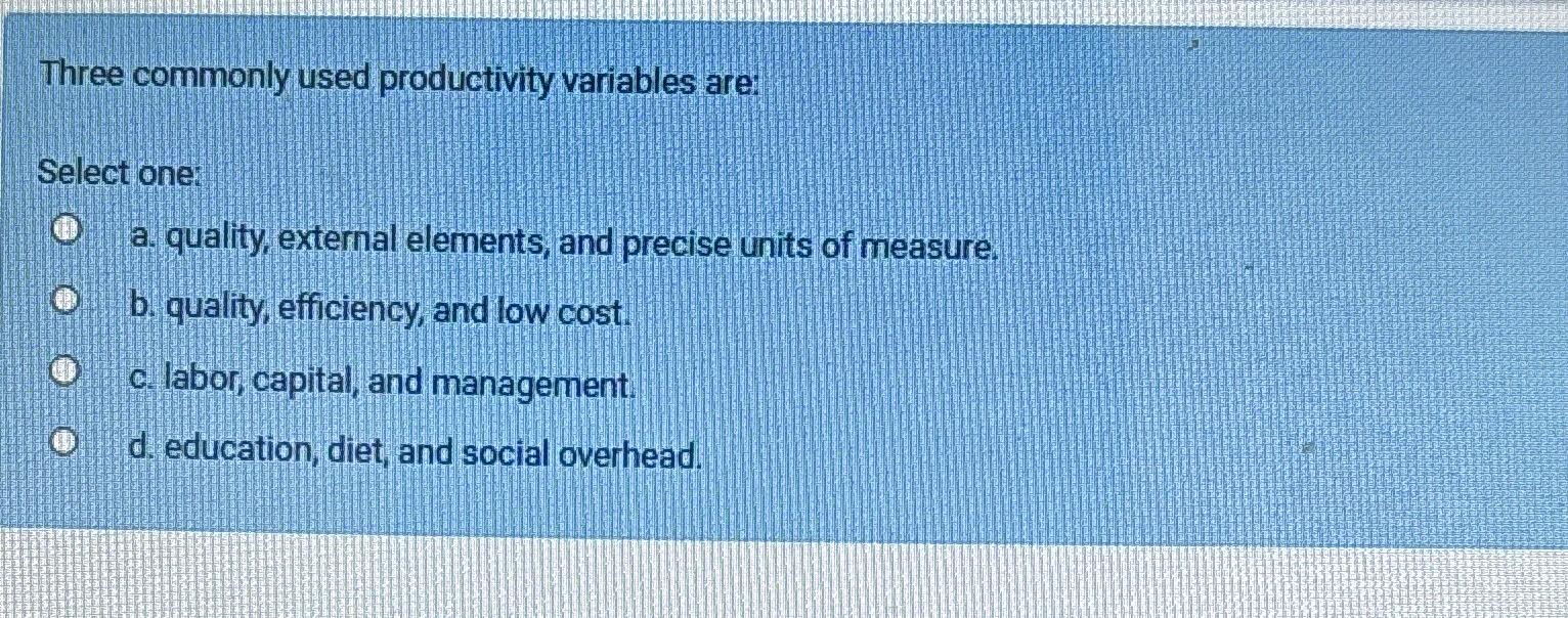 Solved Three commonly used productivity variables are:Select | Chegg.com Solved Three commonly used productivity variables are:Select | Chegg.com