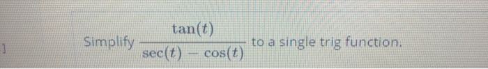 Solved Simplify tan(t) sec(t) = cos(t) to a single trig | Chegg.com