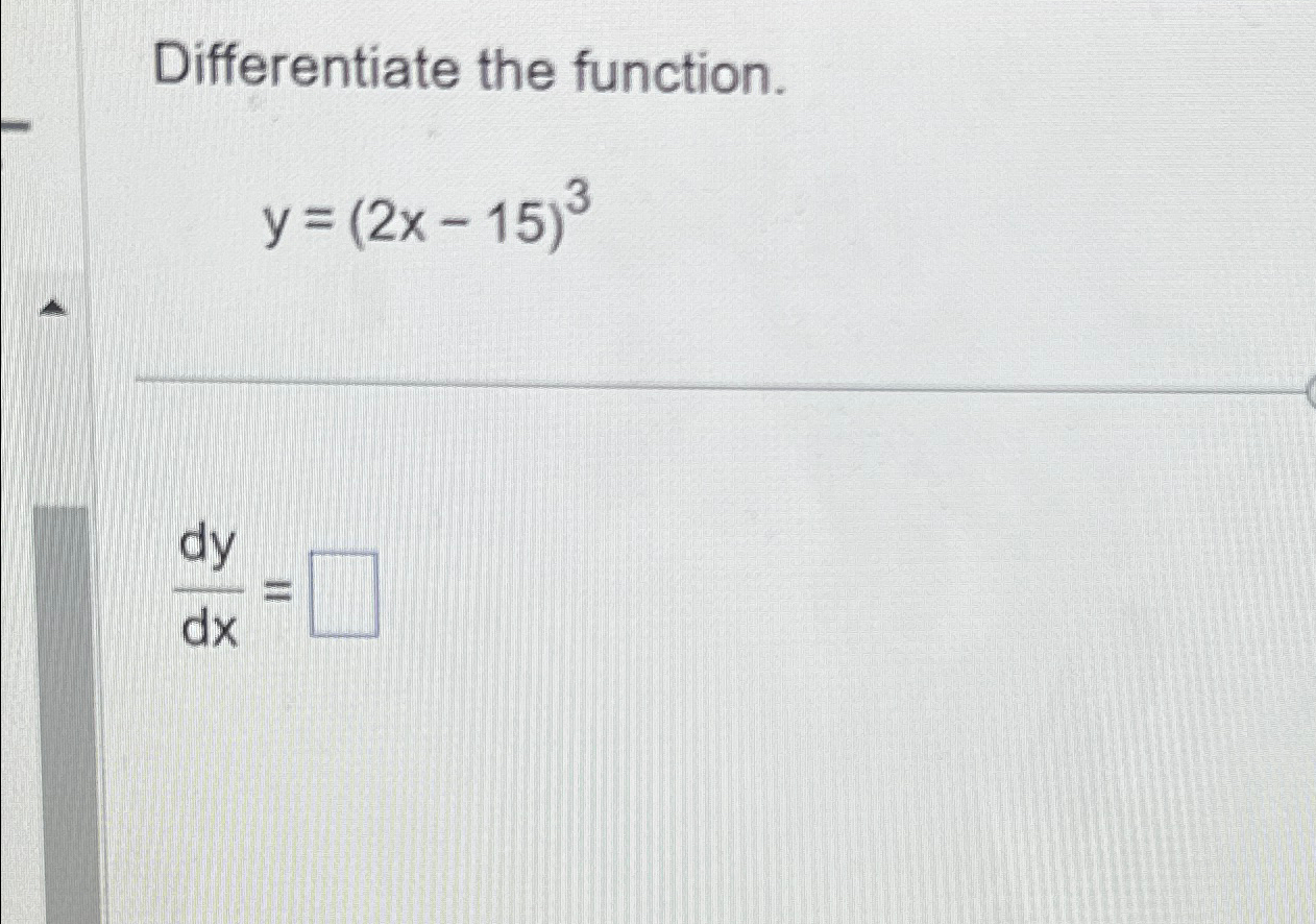 Solved Differentiate the function.y=(2x-15)3dydx= | Chegg.com