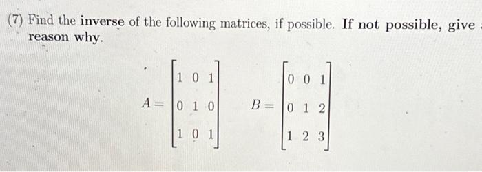 Solved (7) Find the inverse of the following matrices, if | Chegg.com