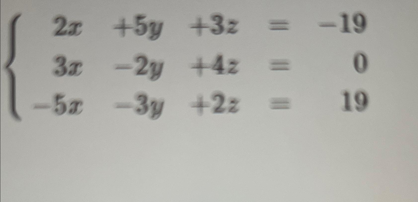 Solved 2x+5y+3z=-193x-2y+4z=0-5x-3y+2z=19 | Chegg.com